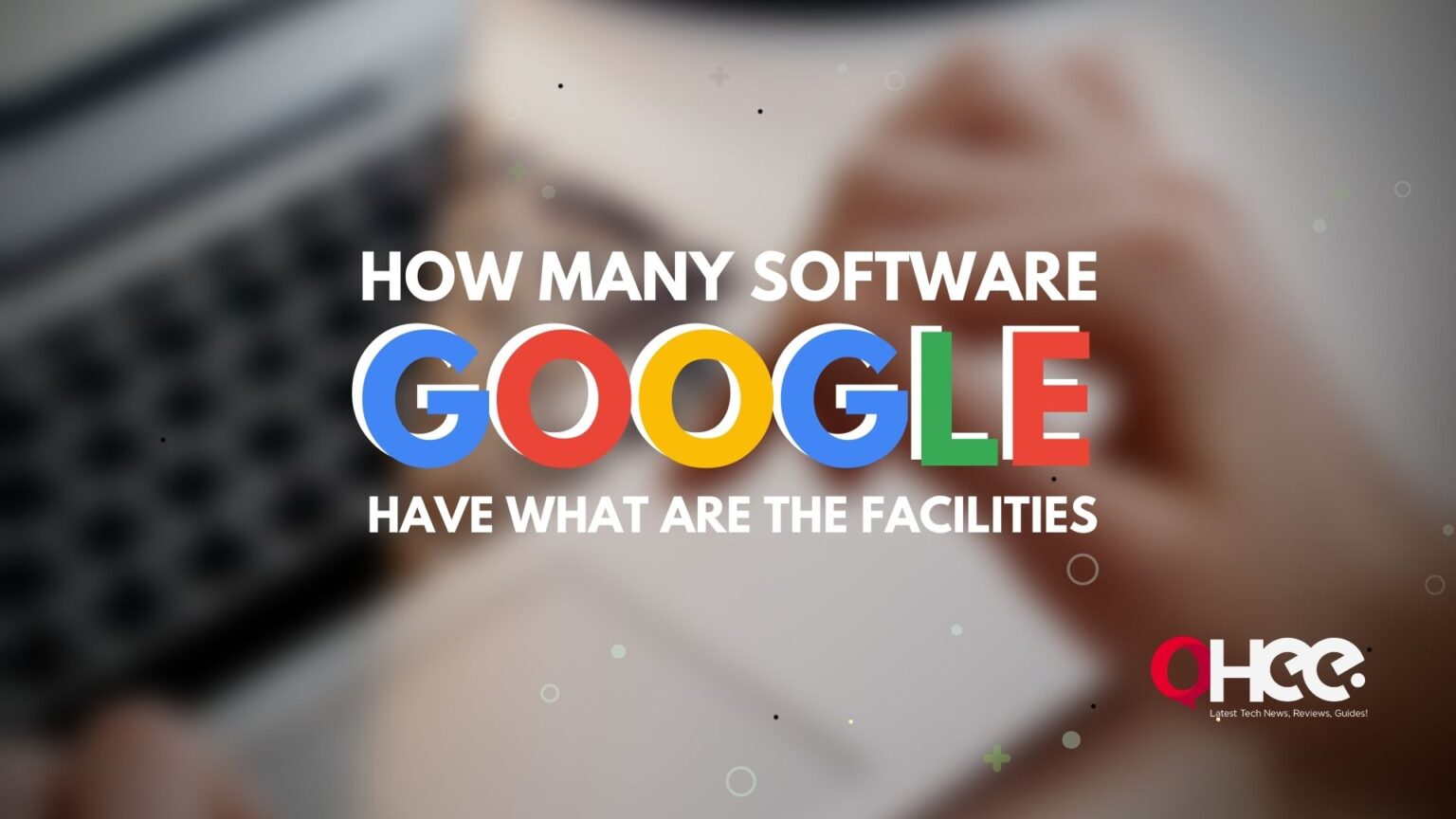 How Many Software Google Have and What are The Facilities - oHee